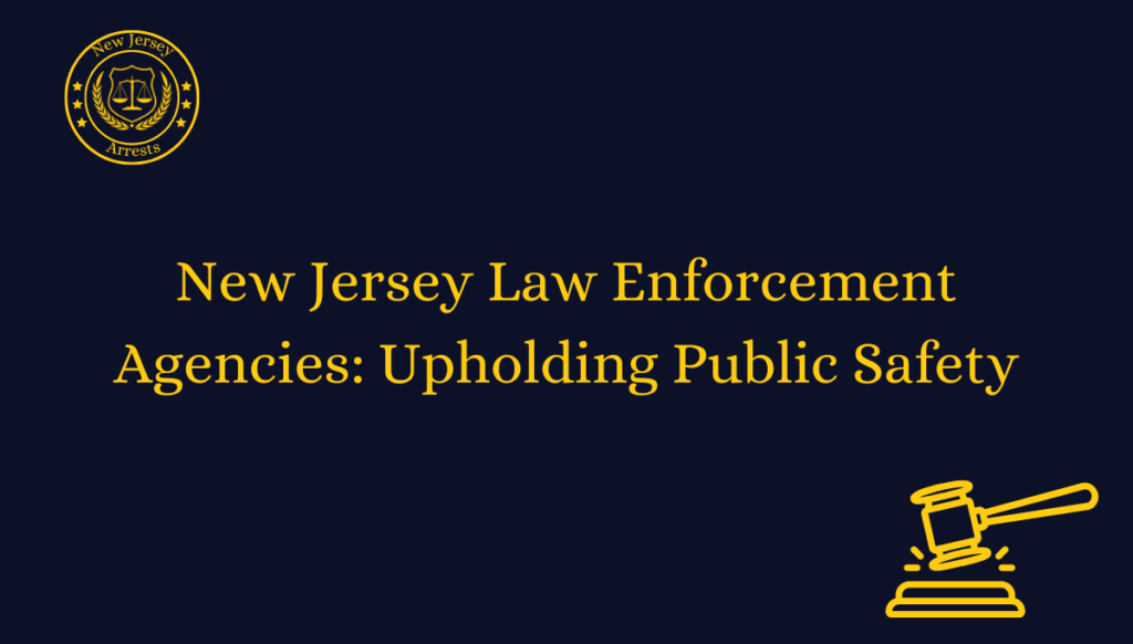 New Jersey Law Enforcement Agencies: Upholding Public Safety - Arrests NJ