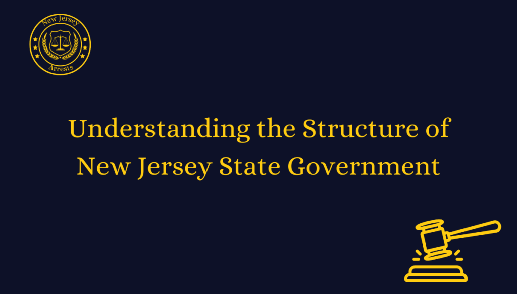 Understanding the Structure of New Jersey State Government - Arrests NJ